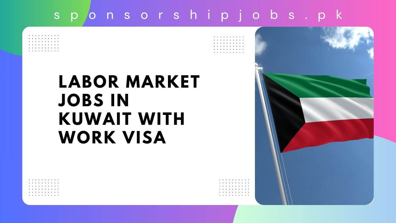 Labor Market Jobs in Kuwait with Work Visa 2025 - Apply Now
